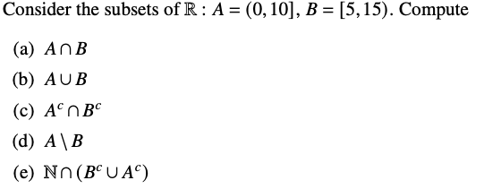 Solved Consider the subsets of R:A=(0,10],B=[5,15). Compute | Chegg.com