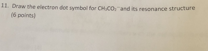 Solved 11. Draw the electron dot symbol for CH3CO2 and its | Chegg.com