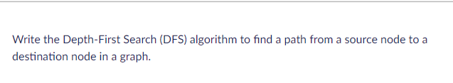 Solved Write the Depth-First Search (DFS) algorithm to find | Chegg.com