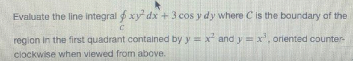 Solved Evaluate the line integral $ xy dx + 3 cos ydy where | Chegg.com