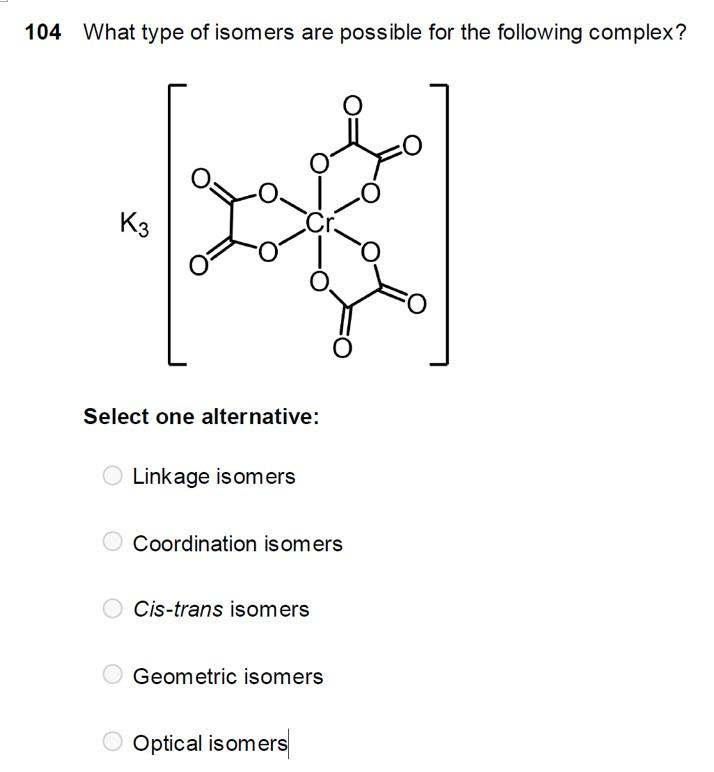 Solved 104 What type of isomers are possible for the | Chegg.com