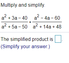 Solved Multiply and simplify. a+ 3a - 40 a2 - 4a - 60 a2 + | Chegg.com