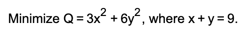 Solved Minimize Q=3x2+6y2, where x+y=9 | Chegg.com