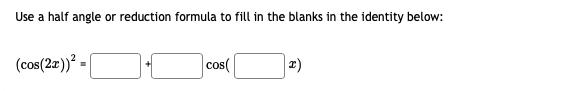 Solved Use a half angle or reduction formula to fill in the | Chegg.com