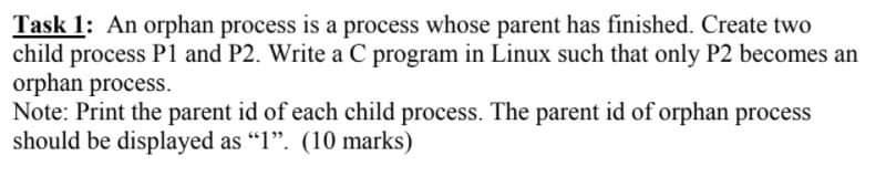 Solved Task 1: An orphan process is a process whose parent | Chegg.com