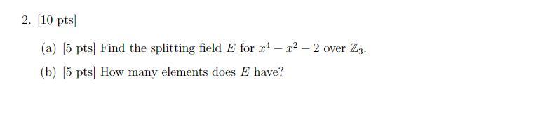 Solved 2. [10pts] (a) [5pts] Find the splitting field E for | Chegg.com