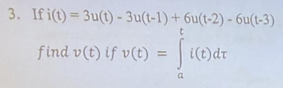 Solved If i(t)=3u(t)−3u(t−1)+6u(t−2)−6u(t−3) find v(t) if | Chegg.com