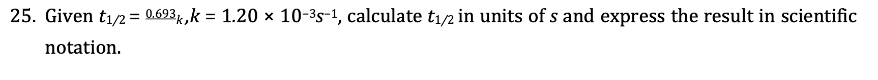 25. Given t1/2=0.693k,k=1.20×10−3s−1, calculate t1/2 | Chegg.com