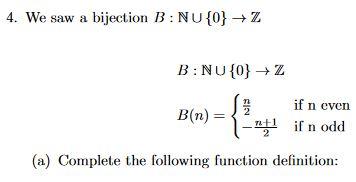 Solved 4. We saw a bijection B:NU{0} +Z B:NU{0}+Z B(n) = -{ | Chegg.com