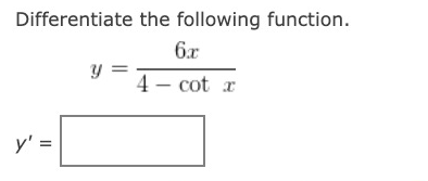 Solved Differentiate the following function. 6.r 4 - cotx y' | Chegg.com