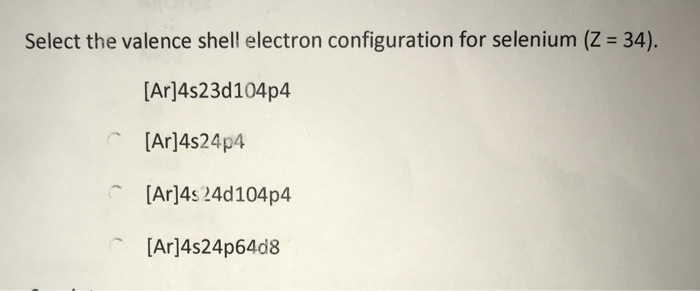 Solved Select the valence shell electron configuration for | Chegg.com