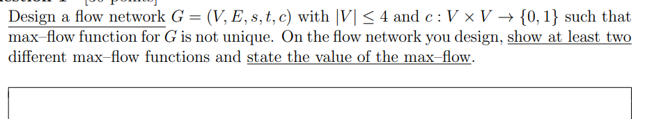 Solved Design a flow network G=(V,E,s,t,c) with ∣V∣≤4 and | Chegg.com