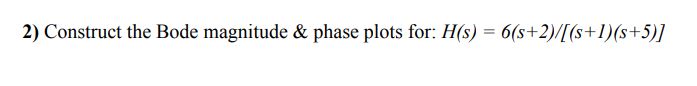 Solved 2) Construct the Bode magnitude & phase plots for: | Chegg.com
