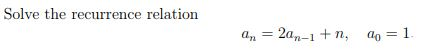 Solved Solve the recurrence relation an = 2an-1 + n, a0 = 1 | Chegg.com