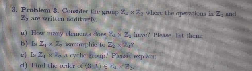 Solved 3. Problemn 3. Consider the group Z4 x Z2 where the | Chegg.com