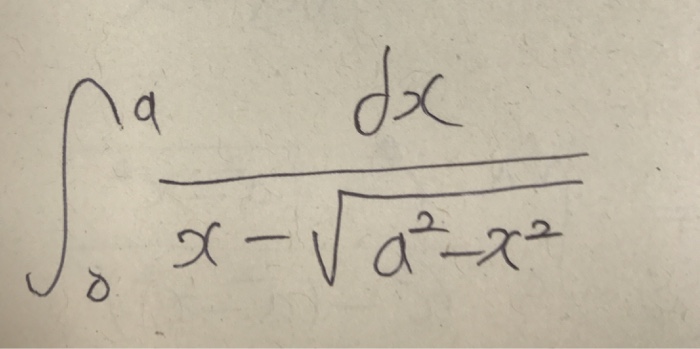Solved Integral ^a_0 dx/x - Squareroot a^2 - x^2 | Chegg.com