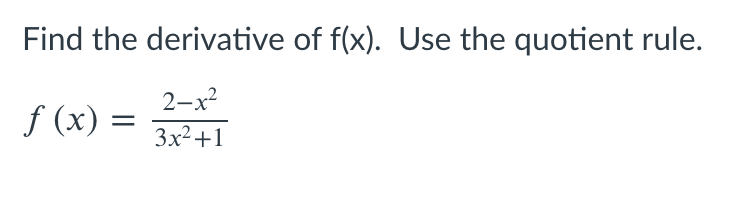 Solved Find the derivative of f(x). Use the quotient rule. f | Chegg.com