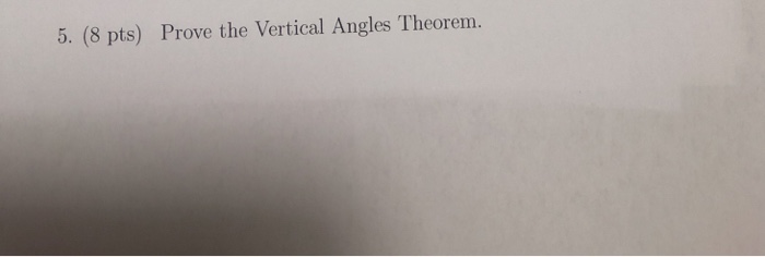 Solved 5. (8 pts) Prove the Vertical Angles Theorem. | Chegg.com