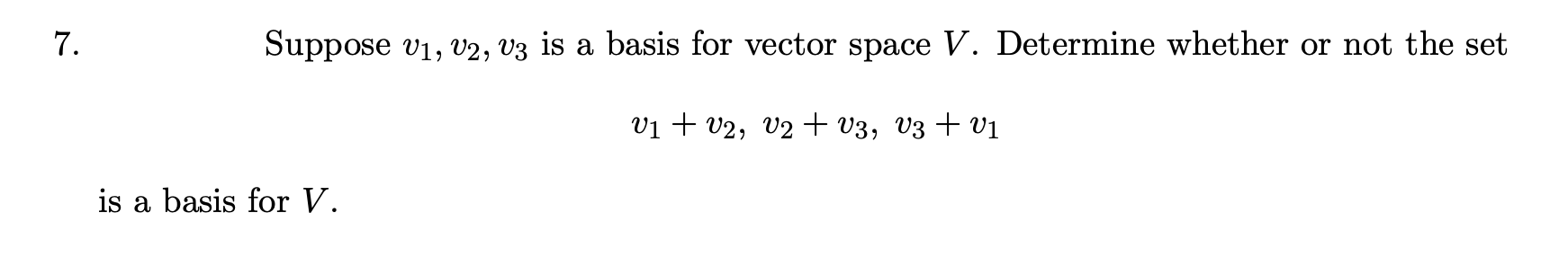 Solved 7. Suppose v1, V2, V3 is a basis for vector space V. | Chegg.com