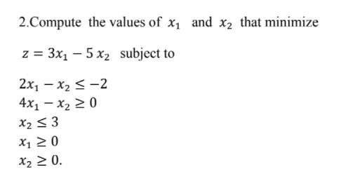Solved 2.Compute the values of Xi and X2 that minimize z = | Chegg.com