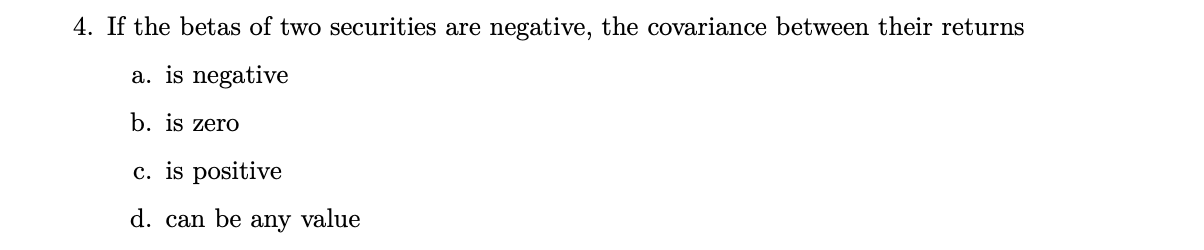 Solved 4. If the betas of two securities are negative, the | Chegg.com