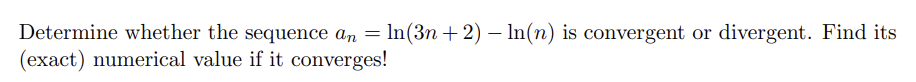 Solved Determine whether the sequence an=ln(3n+2)−ln(n) is | Chegg.com