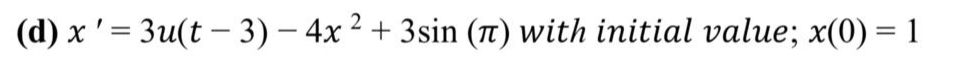 Solved x'=3u(t-3)-4x2+3sin(π) ﻿with initial value; x(0)=1 | Chegg.com