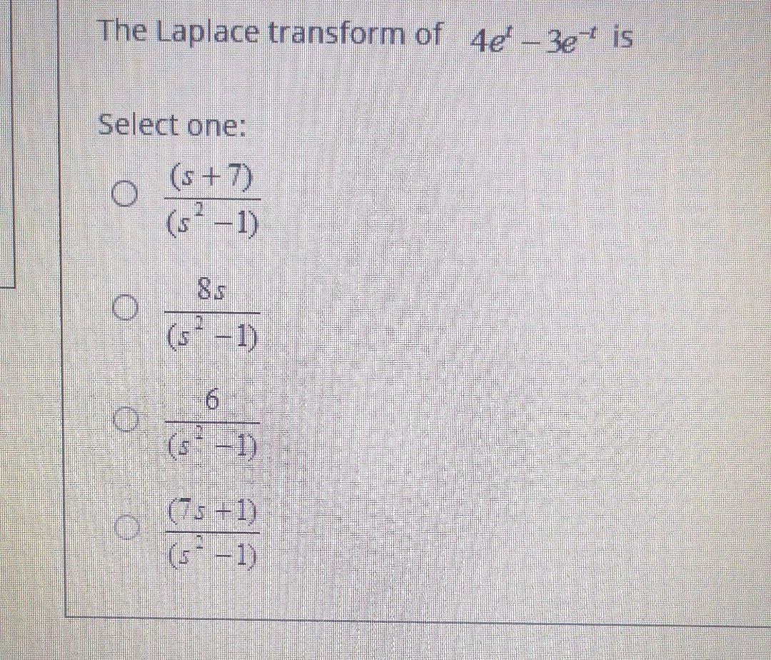 Solved The Laplace transform of 4e" 3e is Select one: O (s + | Chegg.com
