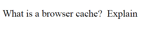 Solved What is a browser cache? Explain | Chegg.com