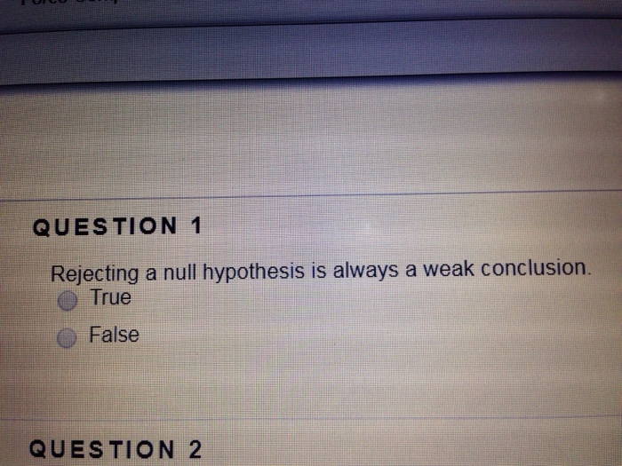 Solved QUESTION 1 Rejecting a null hypothesis is always a | Chegg.com