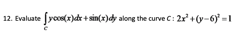 Solved 12. Evaluate ∫Cycos(x)dx+sin(x)dy along the curve | Chegg.com