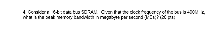 Solved 4. Consider a 16-bit data bus SDRAM. Given that the | Chegg.com