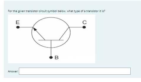 Solved For the given transistor circuit symbol below, what | Chegg.com