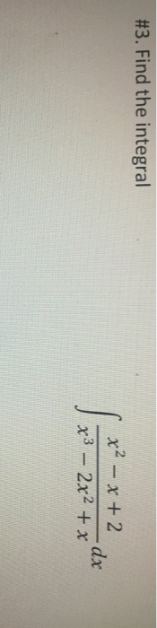 Solved #3. Find the integral dx x3-2x2 + x | Chegg.com