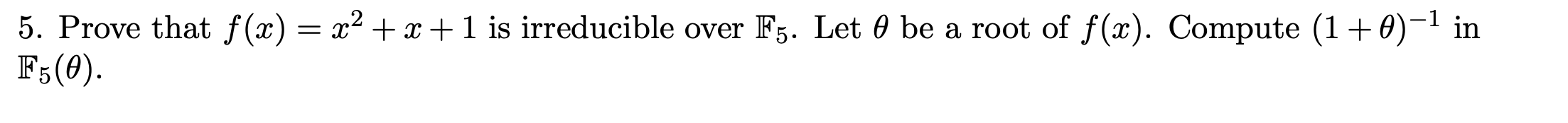 Solved 5. Prove that f(x)=x2+x+1 is irreducible over F5. Let | Chegg.com