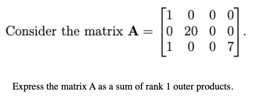 Solved Consider the matrix A=⎣⎡1010200000007⎦⎤ Express the | Chegg.com