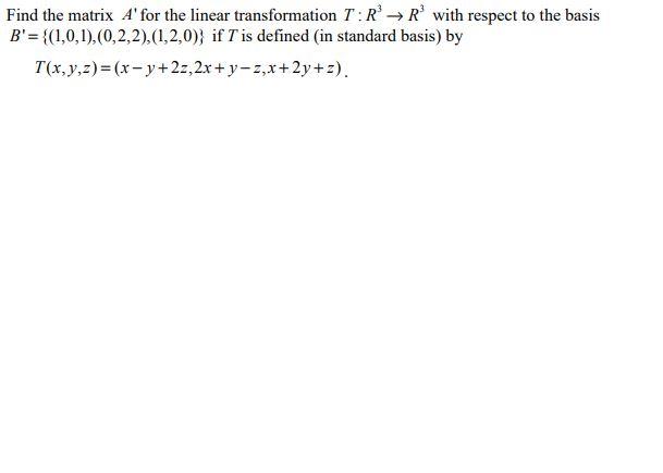 Solved Find the matrix A' for the linear transformation T:R | Chegg.com
