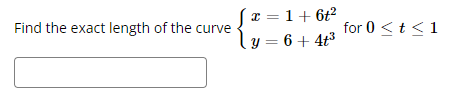 Solved Find the exact length of the curve {x=1+6t2y=6+4t3 | Chegg.com