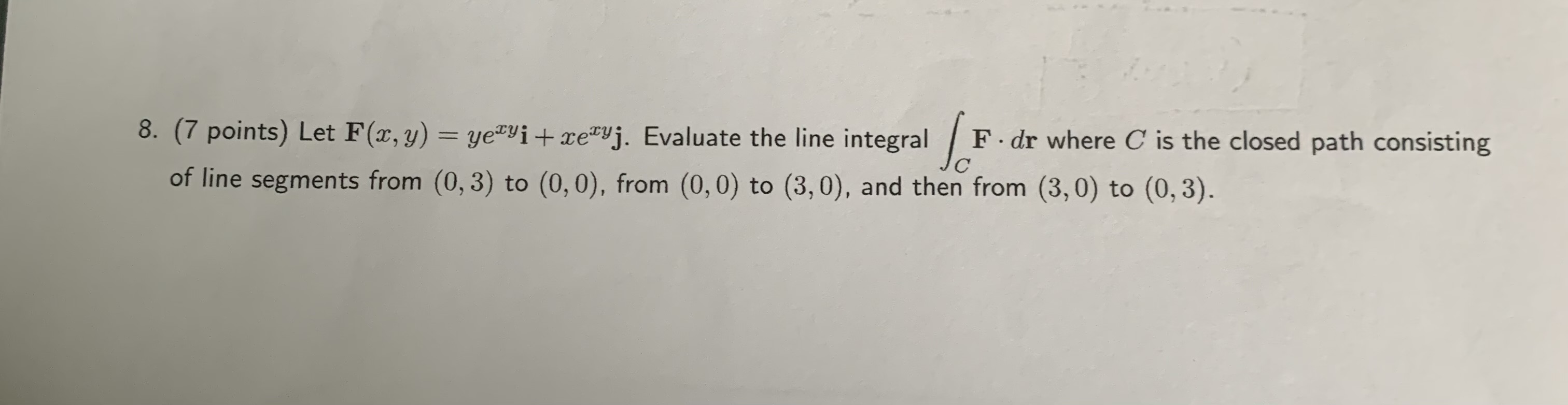 Solved 8. (7 points) Let F(x,y)=yexyi+xexyj. Evaluate the | Chegg.com