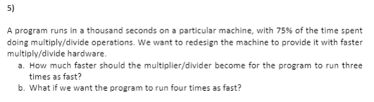 Solved 5) A program runs in a thousand seconds on a | Chegg.com