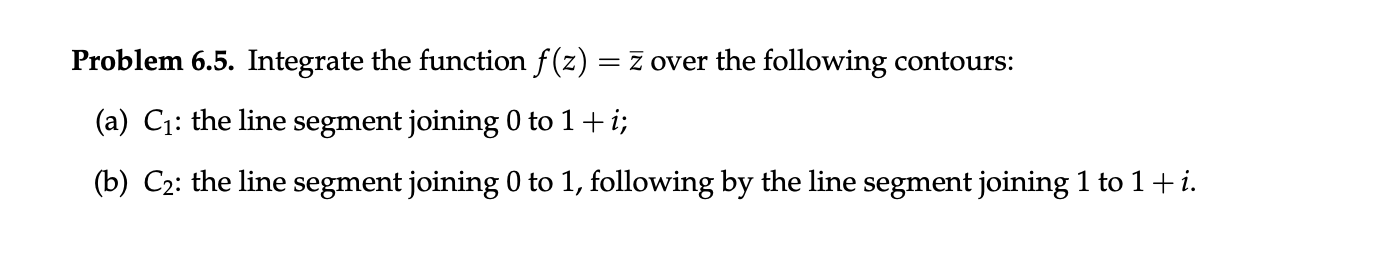Solved Problem 6.5. Integrate the function f(z) = z over the | Chegg.com