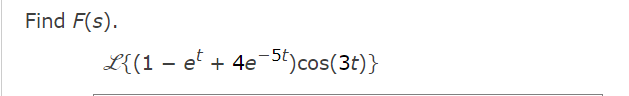 Solved Find F(s). L{(1 - et + 4e -5t) cos(3t)} | Chegg.com