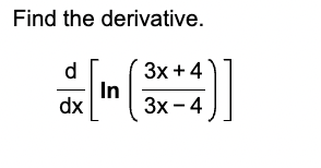 Solved Find the derivative.ddx[ln(3x+43x-4)] | Chegg.com