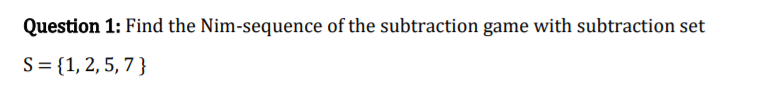 Solved Question 1: Find the Nim-sequence of the subtraction | Chegg.com