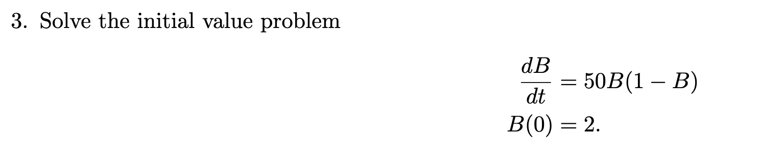 Solved 3. Solve the initial value problem = dB 50B(1 – B) dt | Chegg.com