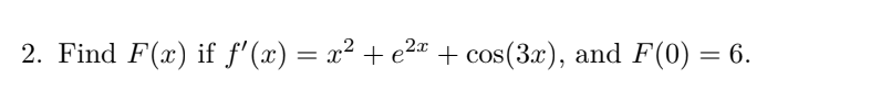 Solved 2. Find F(x) if f′(x)=x2+e2x+cos(3x), and F(0)=6. | Chegg.com