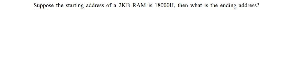 Solved Suppose the starting address of a 2KB RAM is 18000H, | Chegg.com