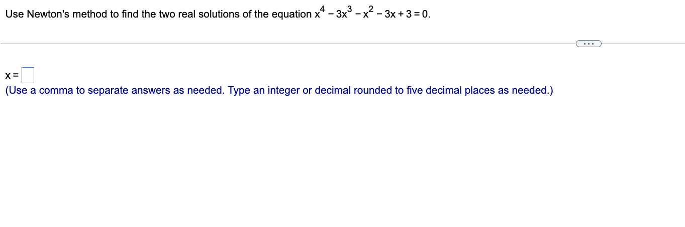 Solved Use Newton's method to find the two real solutions of | Chegg.com