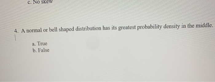 Solved C.No skew 4. A normal or bell shaped distribution has | Chegg.com
