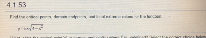 Solved 4.1.53 Find the critical points, domain endpoints, | Chegg.com